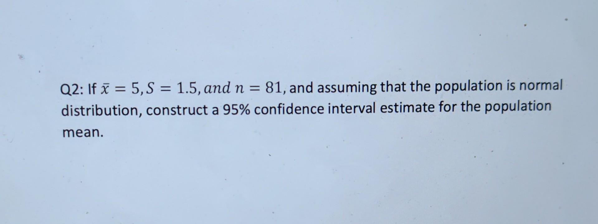 Solved Q2: If xˉ=5,S=1.5, and n=81, and assuming that the | Chegg.com