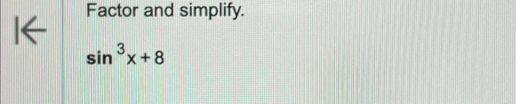 Solved Factor and simplify.sin3x+8 | Chegg.com