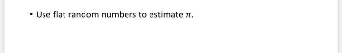 Solved - Use flat random numbers to estimate π. | Chegg.com