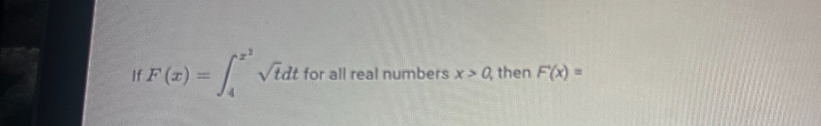 Solved If F(x)=∫4x2t2dt ﻿for all real numbers x>0, ﻿then | Chegg.com