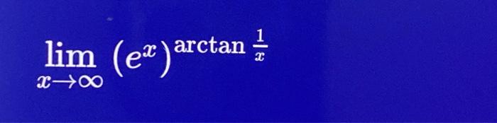 Solved limx→∞(ex)arctanx1 | Chegg.com