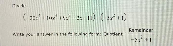 Solved Divide. (−20x4+10x3+9x2+2x−11)÷(−5x2+1) Write your | Chegg.com