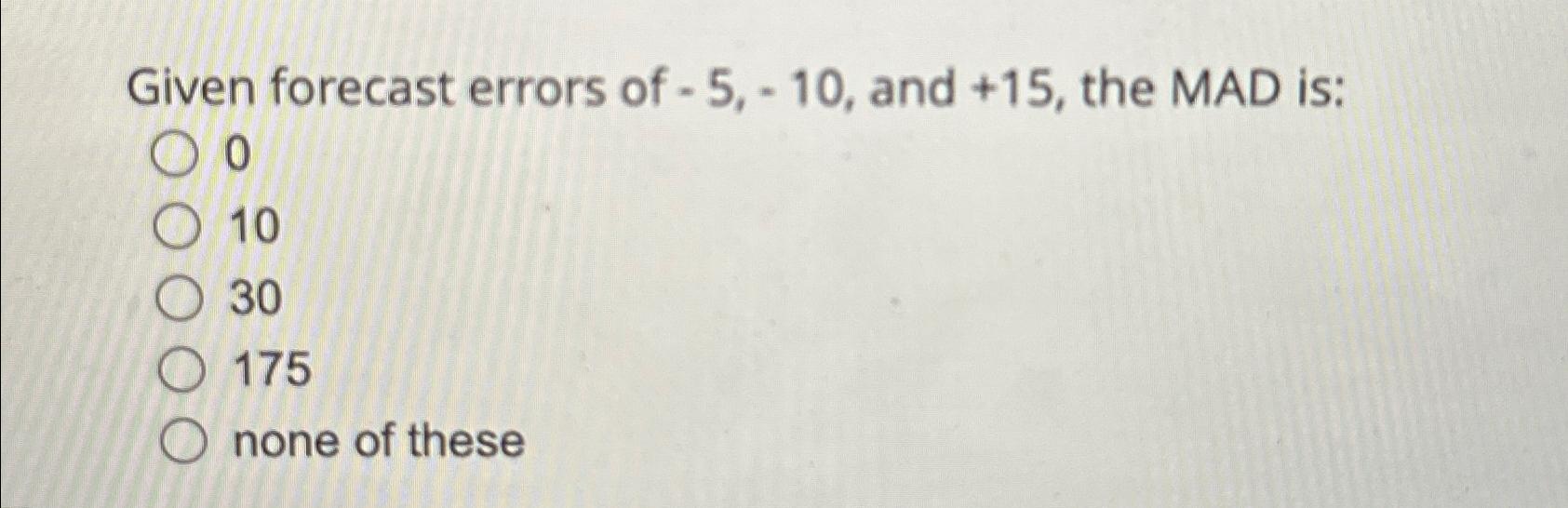 Solved Given forecast errors of -5,-10, ﻿and +15 , ﻿the MAD | Chegg.com