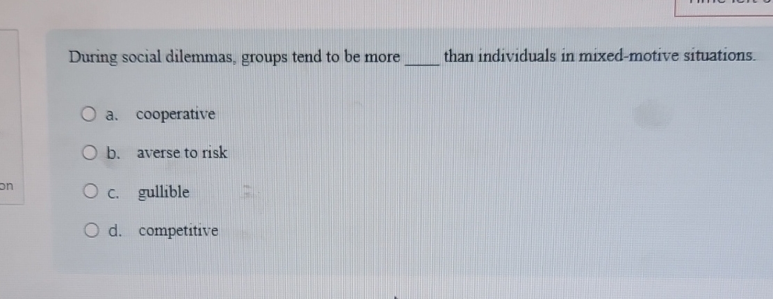 Solved During social dilemmas, groups tend to be more | Chegg.com