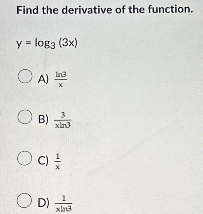 Solved Find the derivative of the function. y=log3(3x) A) | Chegg.com