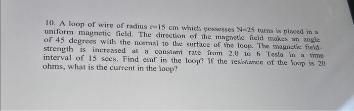 Solved 10. A loop of wire of radius r=15 cm which possesses | Chegg.com