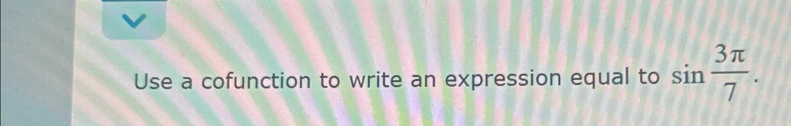 Solved Use a cofunction to write an expression equal to | Chegg.com