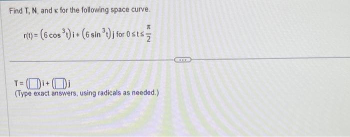 Solved Find T,N, and κ for the following space curve. | Chegg.com