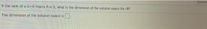Solved Quest If the rank of a 5x8 matrix A is 5, what is the | Chegg.com
