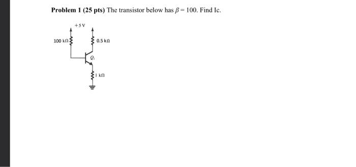 Solved Problem 1 ( 25pts ) The transistor below has β=100. | Chegg.com