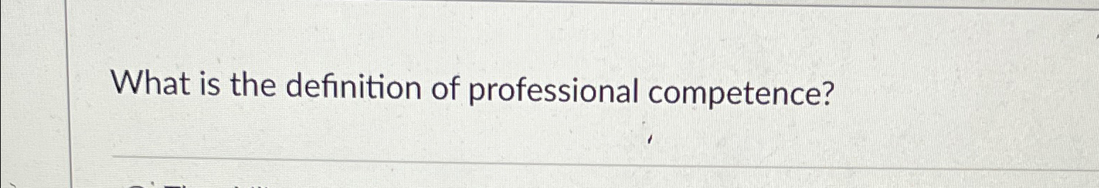 Solved What is the definition of professional competence? | Chegg.com