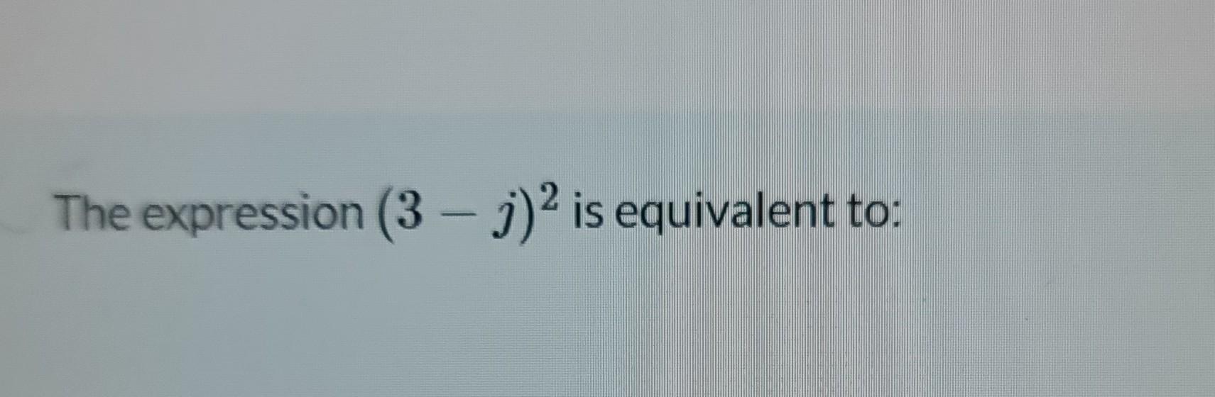 Solved The expression (3−j)2 is equivalent to: | Chegg.com