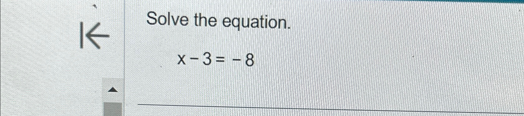 Solved Solve the equation.x-3=-8 | Chegg.com