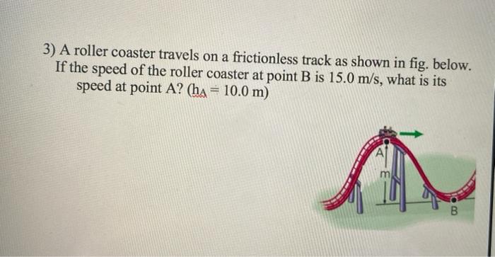 Solved 3) A roller coaster travels on a frictionless track | Chegg.com