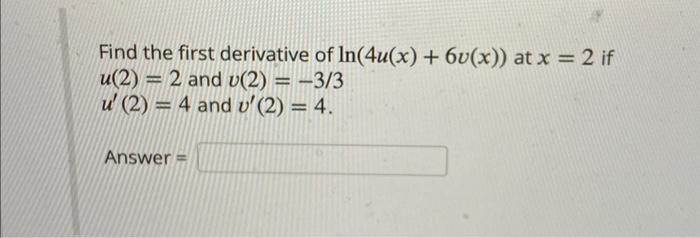 Solved Find the first derivative of ln(4u(x)+6v(x)) at x=2 | Chegg.com