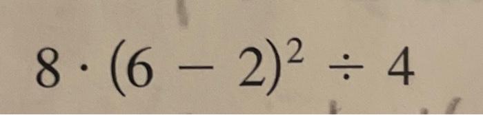 Solved 8⋅(6−2)2÷4 | Chegg.com