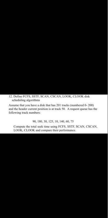 Solved 12. Define FCFS, SSTE, SCAN, CSCAN, LOOK, CLOOK disk | Chegg.com Solved 12. Define FCFS, SSTE, SCAN, CSCAN, LOOK, CLOOK disk | Chegg.com
