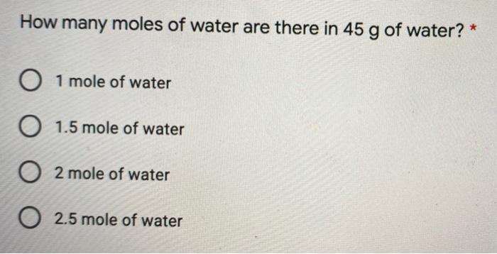 Solved How many moles of water are there in 45 g of water? O | Chegg.com