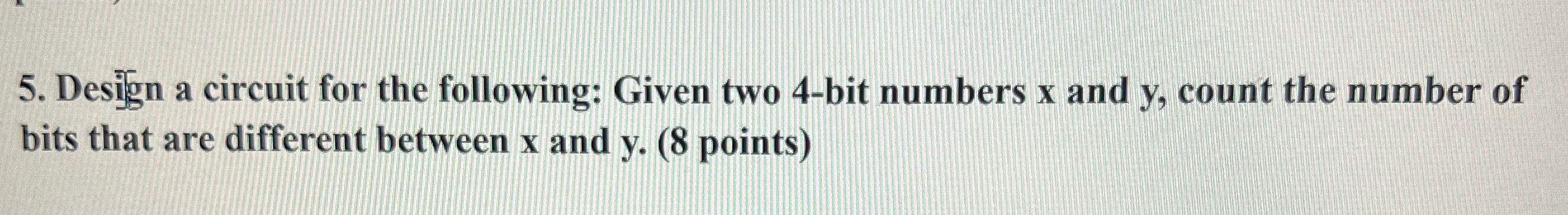 Solved Design a circuit for the following: Given two 4-bit | Chegg.com