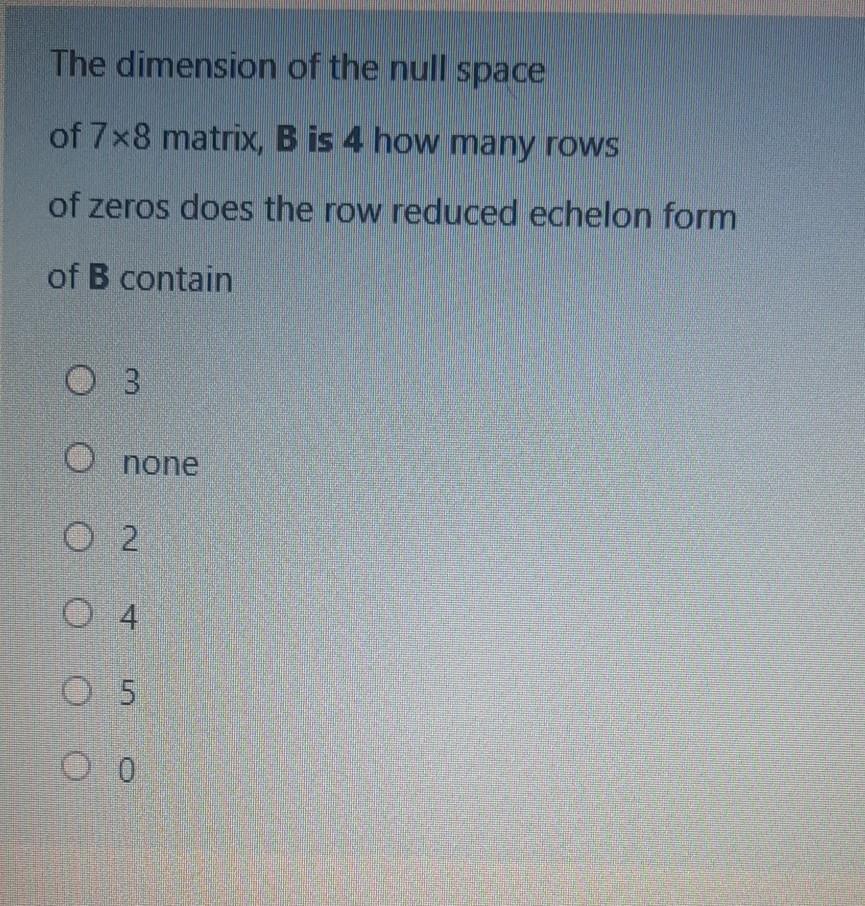 Solved The dimension of the null space of 7x8 matrix, B is 4 | Chegg.com