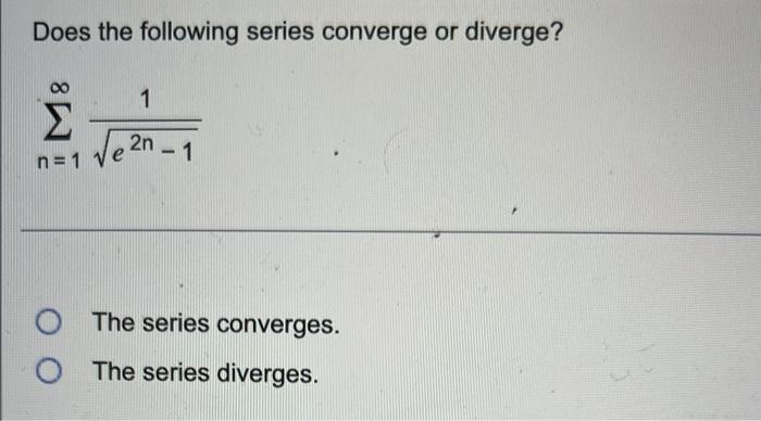 Solved Does the following series converge or diverge? | Chegg.com