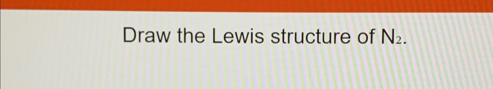 Solved Draw the Lewis structure of N2. | Chegg.com