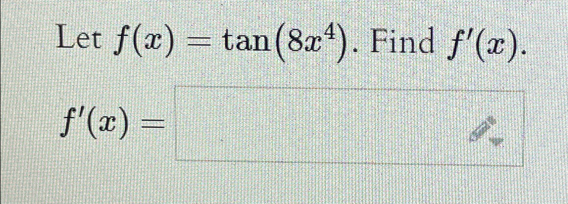 Solved Let f(x)=tan(8x4). ﻿Find f'(x)f'(x)= | Chegg.com