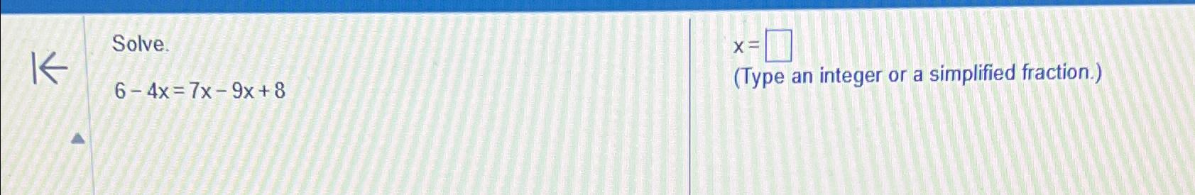 Solved Solve.x=6-4x=7x-9x+8(Type an integer or a simplified | Chegg.com