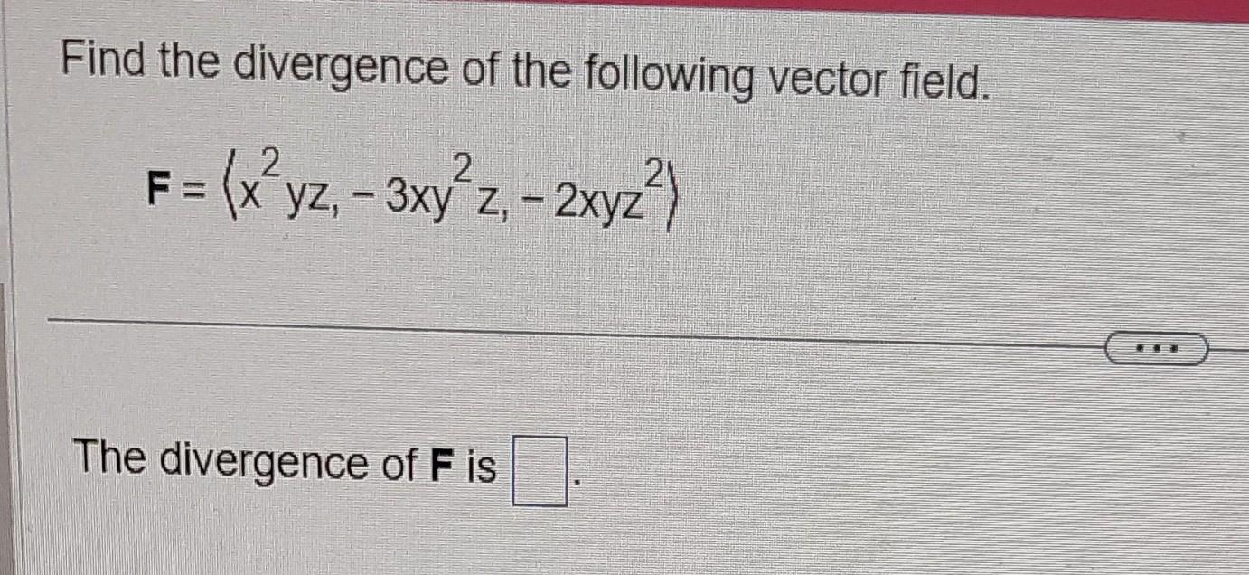 Solved Find the divergence of the following vector field. | Chegg.com