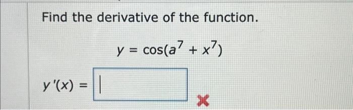 Solved Find the derivative of the function. y = cos(a² + x7) | Chegg.com