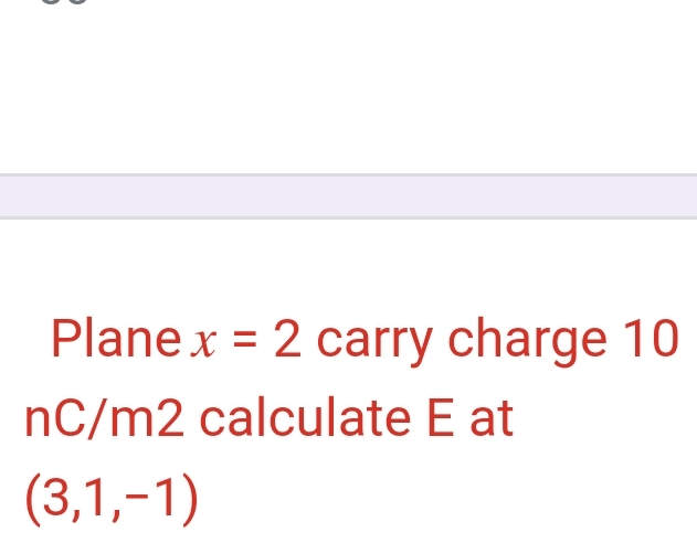 Solved by an EXPERT Plane x=2 ﻿carry charge 10 ﻿nC/m2 ﻿calculate E at ...