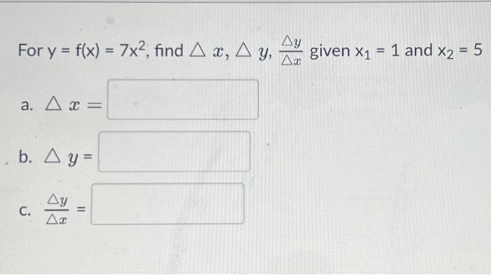 Solved For y=f(x)=7x2, find x, y,ΔxΔy given x1=1 and x2=5 | Chegg.com