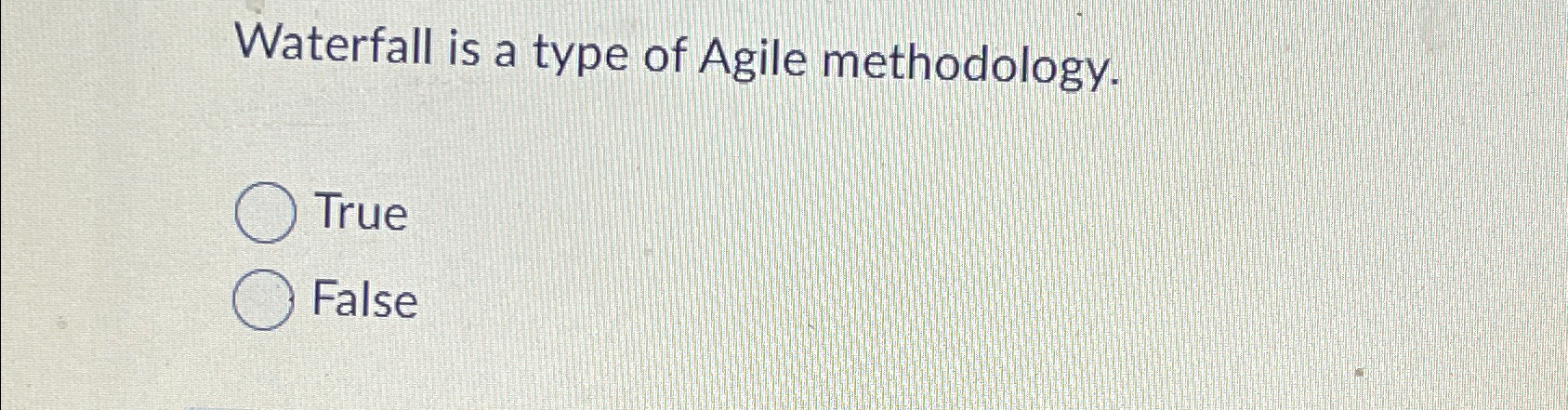 Solved Waterfall is a type of Agile methodology.TrueFalse | Chegg.com