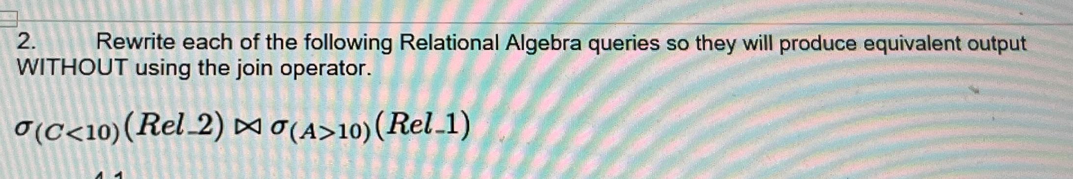 Solved Rewrite each of the following Relational Algebra | Chegg.com