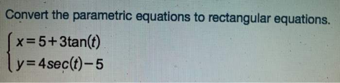 Solved Convert the parametric equations to rectangular | Chegg.com