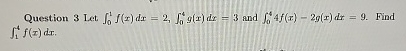 Solved Question 3 ﻿Let ∫01f(x)dx=2,∫04g(x)dx=3 ﻿and | Chegg.com