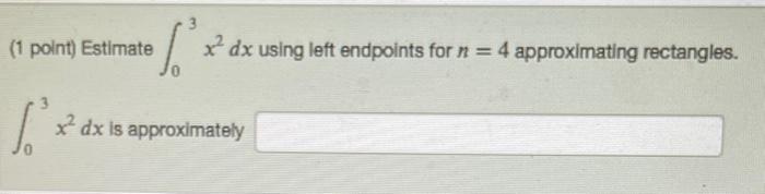 Solved (1 point) Estimate l x dx using left endpoints for n | Chegg.com