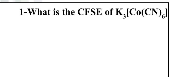 Solved 1-What is the CFSE of K3[Co(CN)6] | Chegg.com