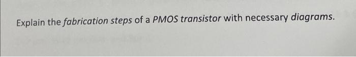Solved Explain the fabrication steps of a PMOS transistor | Chegg.com