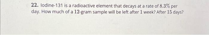 Solved 22. Iodine-131 is a radioactive element that decays | Chegg.com