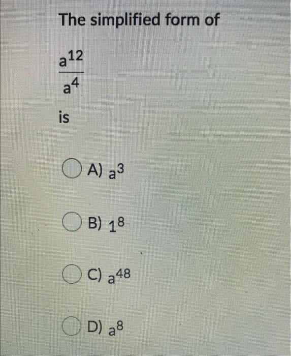 Solved The simplified form of a12 a4 a is A) a3 а OB) 18 B) | Chegg.com