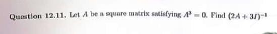 Solved Question 12.11. Let A be a square matrix satisfying | Chegg.com