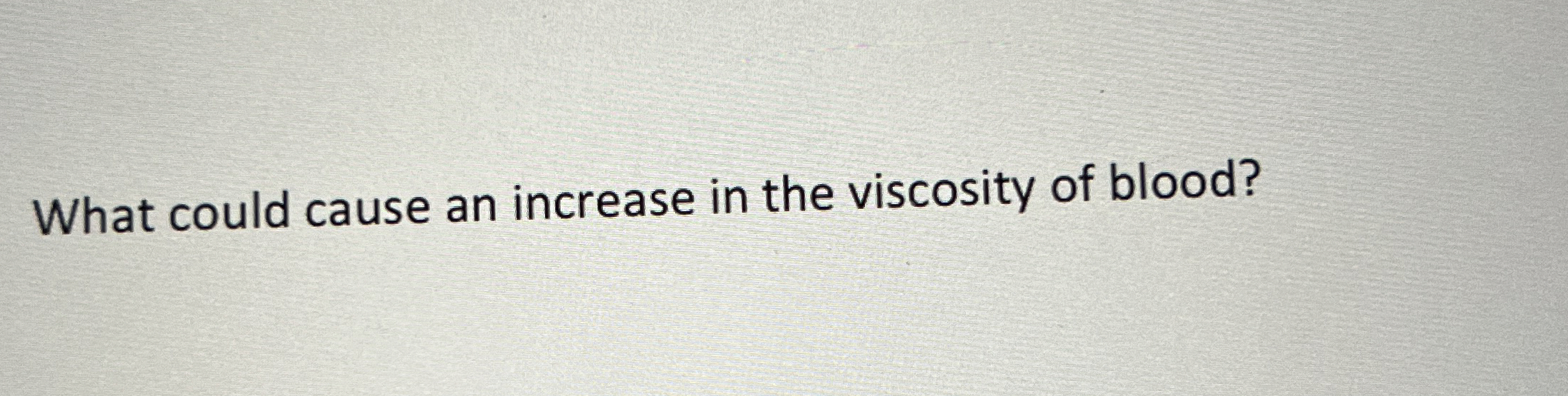 Solved What could cause an increase in the viscosity of | Chegg.com