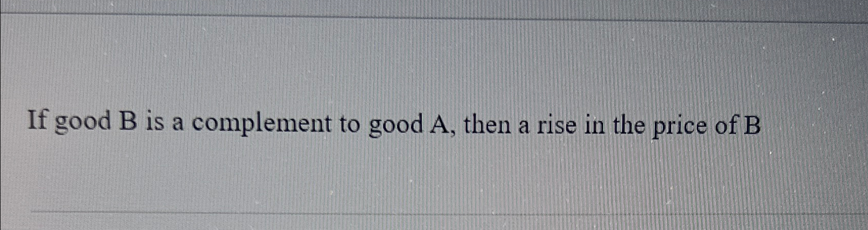 Solved If good B is a complement to good A, ﻿then a rise in | Chegg.com