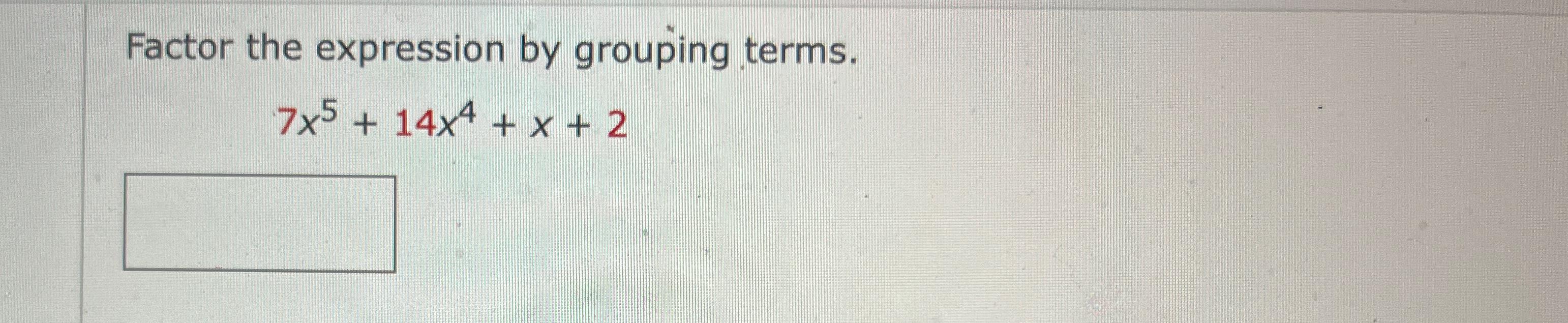 Solved Factor the expression by grouping terms.7x5+14x4+x+2 | Chegg.com