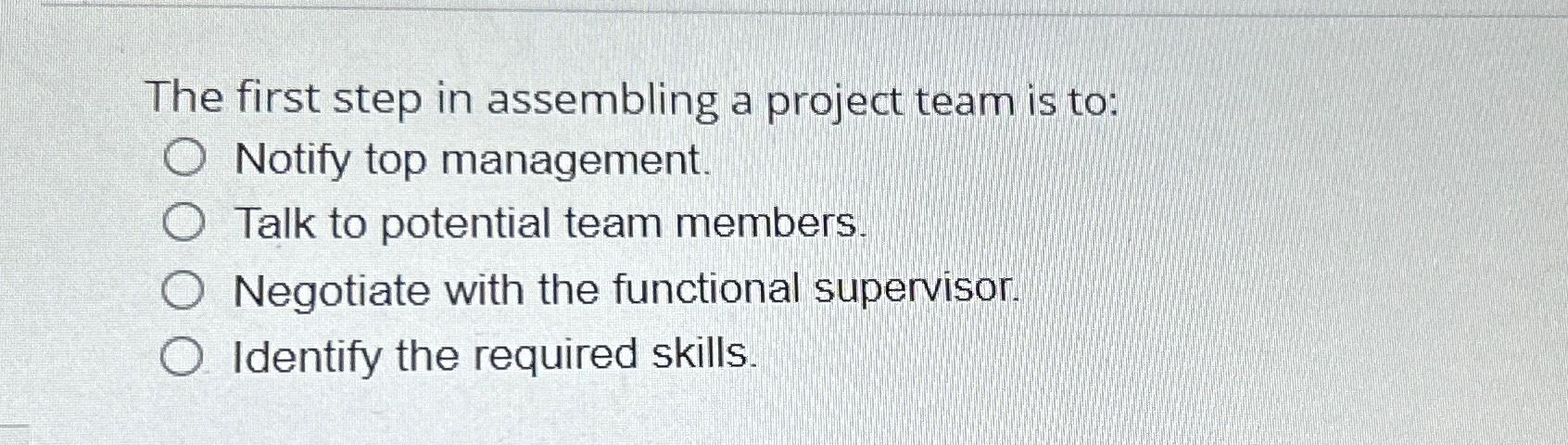 Solved The first step in assembling a project team is | Chegg.com
