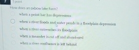 Solved 1 ﻿jointHow does an axbow lake form?when a point bar | Chegg.com