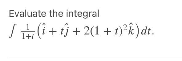 Solved Evaluate the integral ∫1+t1(i^+tj^+2(1+t)2k^)dt | Chegg.com