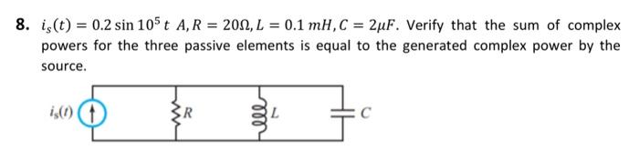Solved 8. is(t)=0.2sin105tA,R=20Ω,L=0.1mH,C=2μF. Verify that | Chegg.com