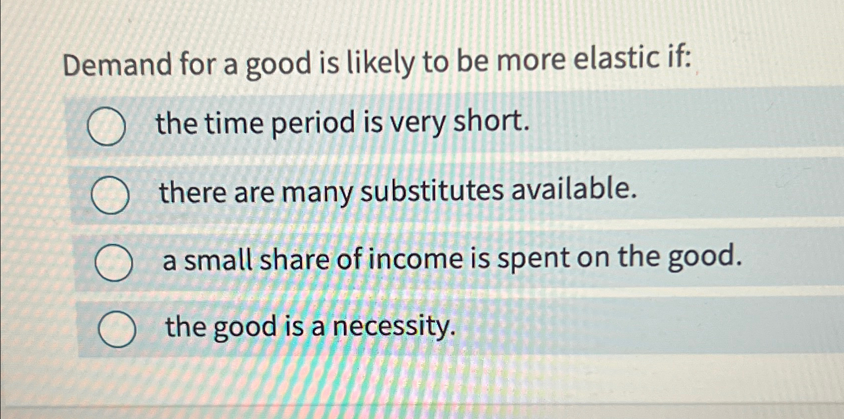 Solved Demand for a good is likely to be more elastic if: | Chegg.com